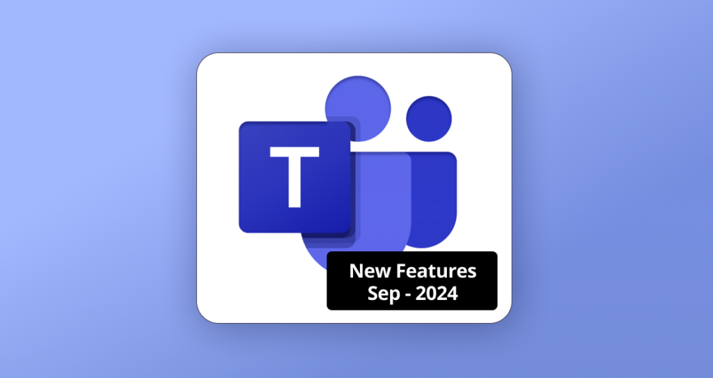 New Features in Teams – Sep 2024