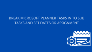 Break Planner Tasks into Subtasks & set Dates or Assignees